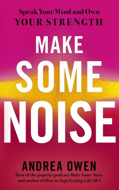Make Some Noise: Speak Your Mind and Own Your Strength - Andrea Owen ...