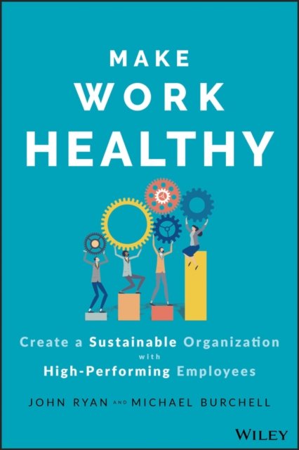 Make Work Healthy: Create a Sustainable Organization with High ...