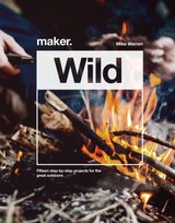 Maker.Wild. 15 step-by-step projects for the great outdoors - Mike ...