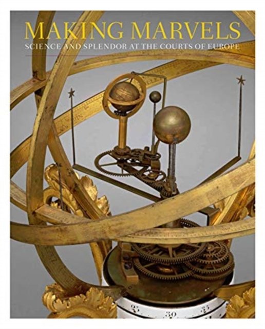 Making Marvels - Science and Splendor at the Courts of Europe ...