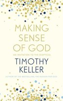 Making Sense of God: An Invitation to the Sceptical - Keller Timothy ...