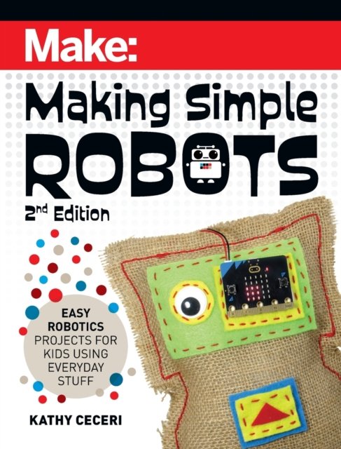 Making Simple Robots, 2E. Easy Robotics Projects for Kids Using ...