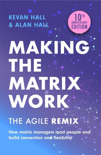 Making the Matrix Work, 2nd edition: The Agile Remix - Kevan Hall ...