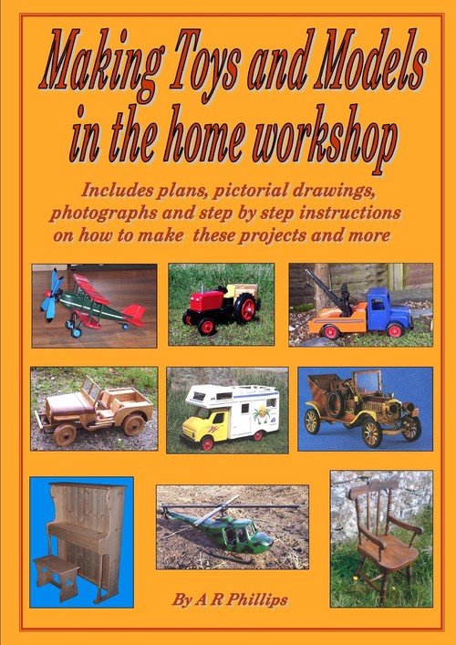 Making toys and models in the home workshop - Phillips Andrew R ...