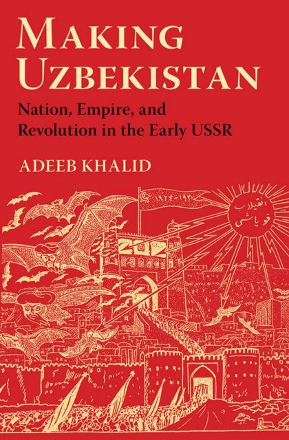 Making Uzbekistan: Nation, Empire, And Revolution In The Early USSR ...