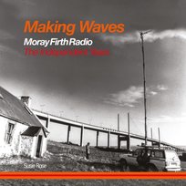 Making Waves: Moray Firth Radio The Independent Years - Susie Rose ...