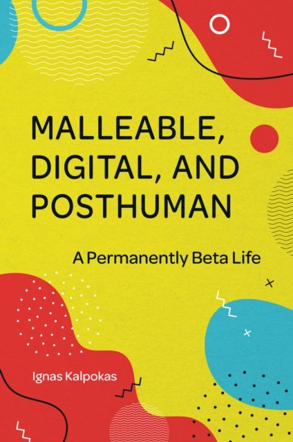 Malleable, Digital, and Posthuman. A Permanently Beta Life ...