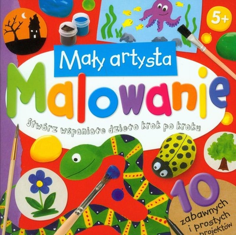 Mały artysta. Malowanie. Stwórz wspaniałe dzieło krok po kroku ...