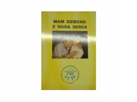 Mam dziecko z wada serca- poradnik dla rodziców - Opracowanie zbiorowe ...