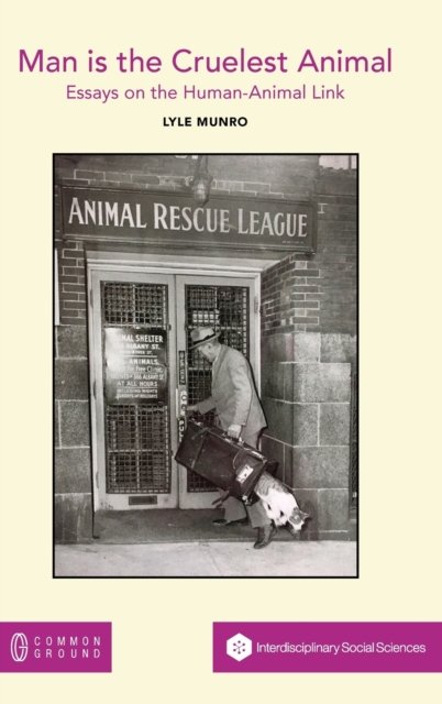 Man is the Cruelest Animal: Essays on the Human-Animal Link - Lyle ...
