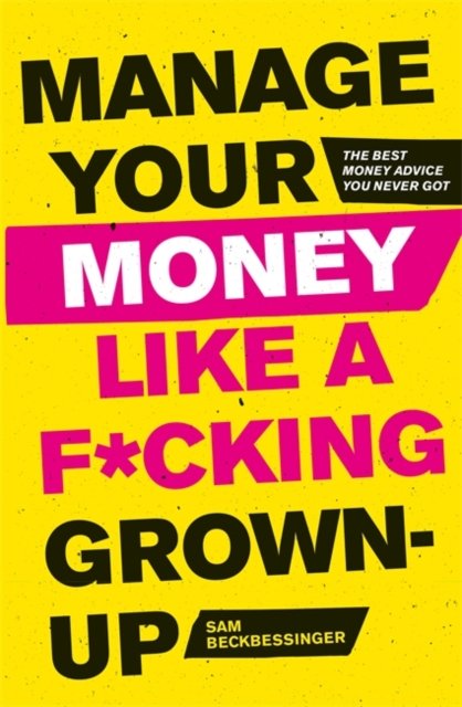 Manage Your Money Like a F*cking Grown-Up: The Best Money Advice You ...