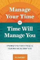 Manage Your Time or Time Will Manage You: Strategies That Work from an ...