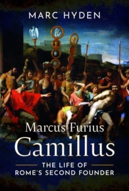 Marcus Furius Camillus: The Life of Rome's Second Founder - Pen & Sword ...