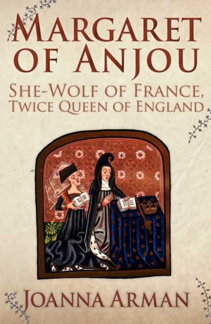 Margaret of Anjou: She-Wolf of France, Twice Queen of England ...