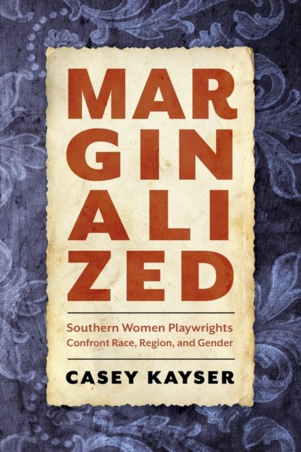 Marginalized: Southern Women Playwrights Confront Race, Region and ... Marginalized: Southern Women Playwrights Confront Race, Region and ...