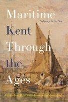 Maritime Kent Through the Ages: Gateway to the Sea - Stuart Bligh ...