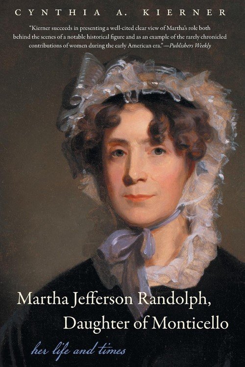 Martha Jefferson Randolph, Daughter of Monticello - Kierner Cynthia A ...