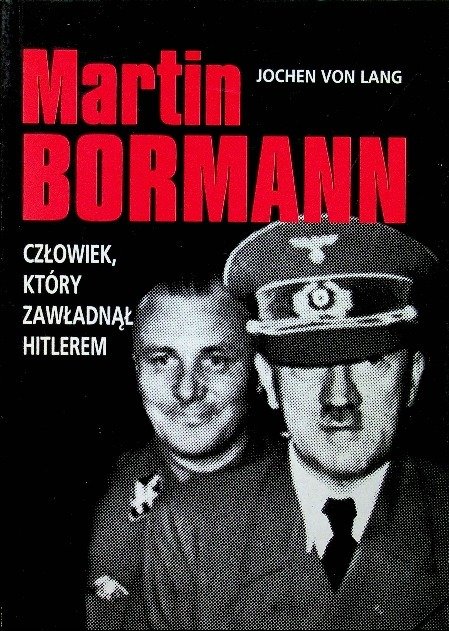 Martin Bormann, człowiek który zawładną Hitlerem - Opracowanie zbiorowe ...
