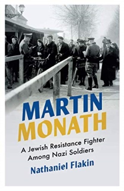Martin Monath. A Jewish Resistance Fighter Among Nazi Soldiers ...
