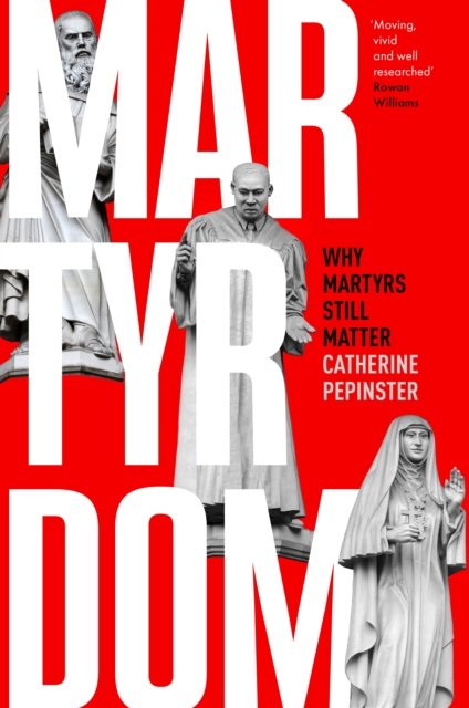 Martyrdom: Why martyrs still matter - Catherine Pepinster | Książka w Empik