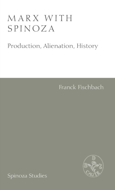 Marx with Spinoza: Production, Alienation, History - Franck Fischbach ...
