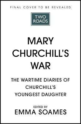 Mary Churchill's War: The Wartime Diaries of Churchill's Youngest ...