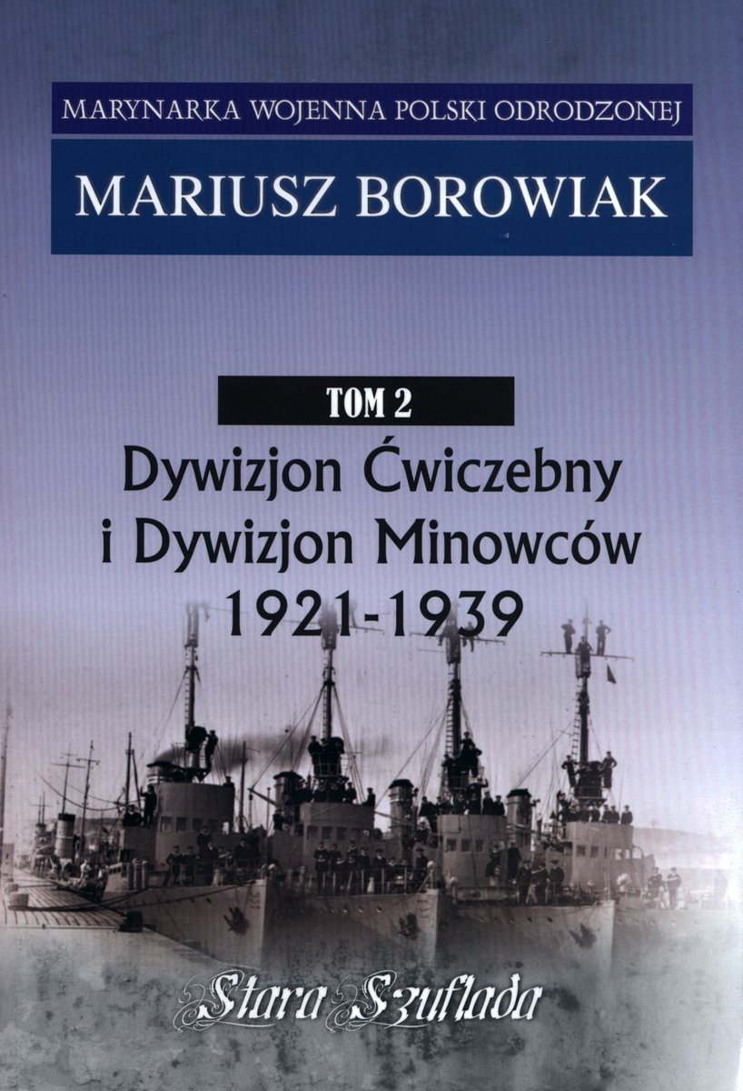 Marynarka Wojenna. Dywizjon Ćwiczebny i Dywizjon Minowców 1921-1939. Tom 2 - Borowiak Mariusz ...