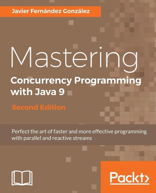 Mastering Concurrency Programming with Java 9 - Second Edition - González Javier Fernández ...