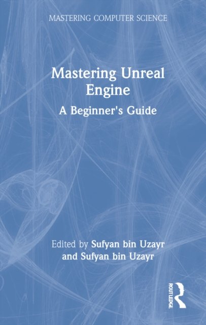 Mastering Unreal Engine: A Beginner's Guide - Sufyan bin Uzayr ... Mastering Unreal Engine: A Beginner's Guide - Sufyan bin Uzayr ...
