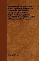 Mathematics For The Practical Man - Explaining Simply And Quickly All ...