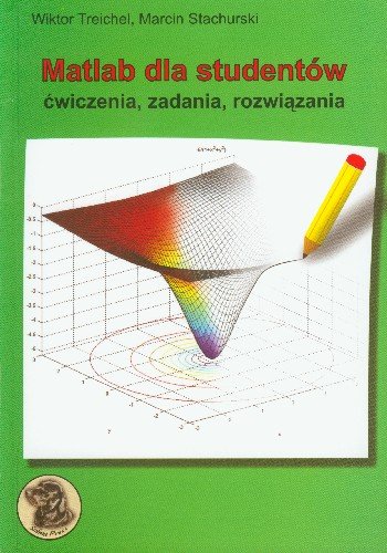 Matlab dla Studentów. Ćwiczenia, Zadania, Rozwiązania - Treichel Wiktor ...