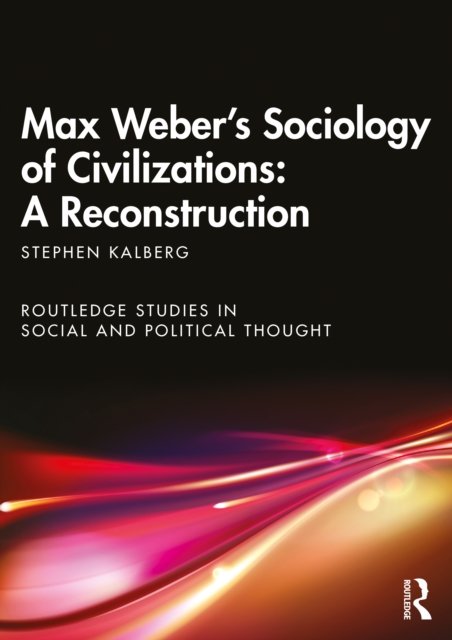 Max Weber's Sociology of Civilizations: A Reconstruction - Stephen ...