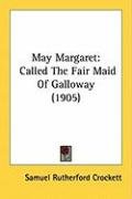 May Margaret: Called the Fair Maid of Galloway (1905) - Crockett Samuel ...