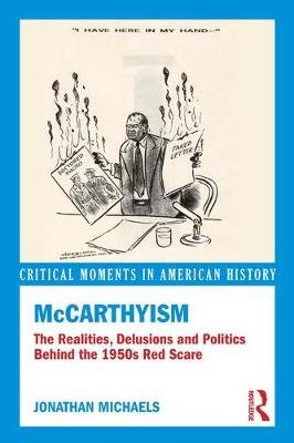 McCarthyism: The Realities, Delusions and Politics Behind the 1950s Red ...