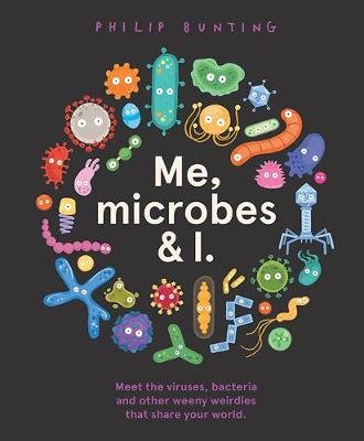 Me, Microbes and I: Meet the viruses, bacteria and other weeny weirdies that share your world ...
