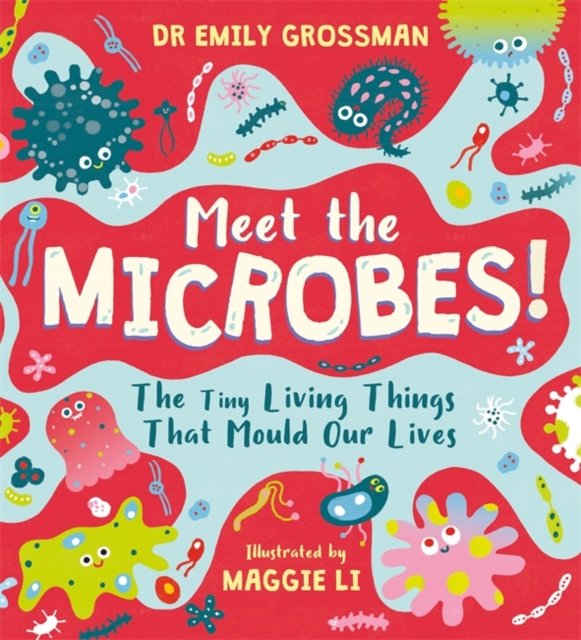 Meet the Microbes!: The Tiny Living Things That Mould Our Lives - Emily ...