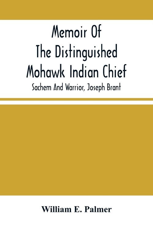 Memoir Of The Distinguished Mohawk Indian Chief, Sachem And Warrior ...