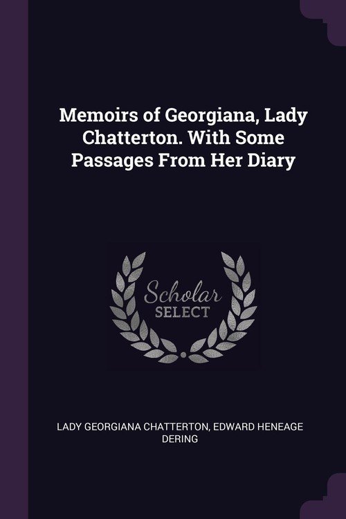Memoirs of Georgiana, Lady Chatterton. With Some Passages From Her ...