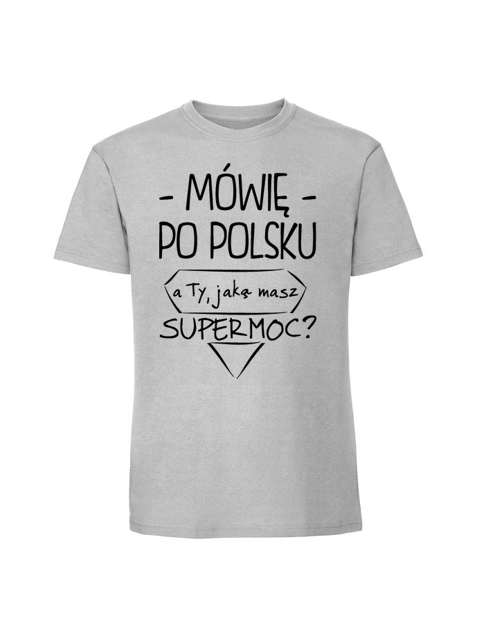 Męska koszulka z nadrukiem - Mówię po polsku a Ty jaką masz super moc ...