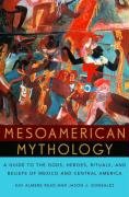Mesoamerican Mythology: A Guide to the Gods, Heroes, Rituals, and ...