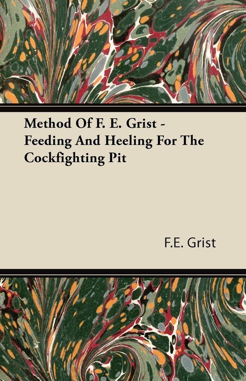Method Of F. E. Grist - Feeding And Heeling For The Cockfighting Pit ...