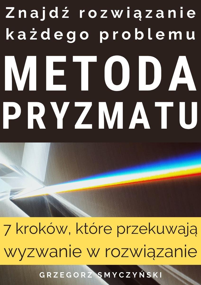 Metoda pryzmatu. Znajdź rozwiązanie każdego problemu - ebook PDF - Grzegorz Smyczyński | Ebook ...