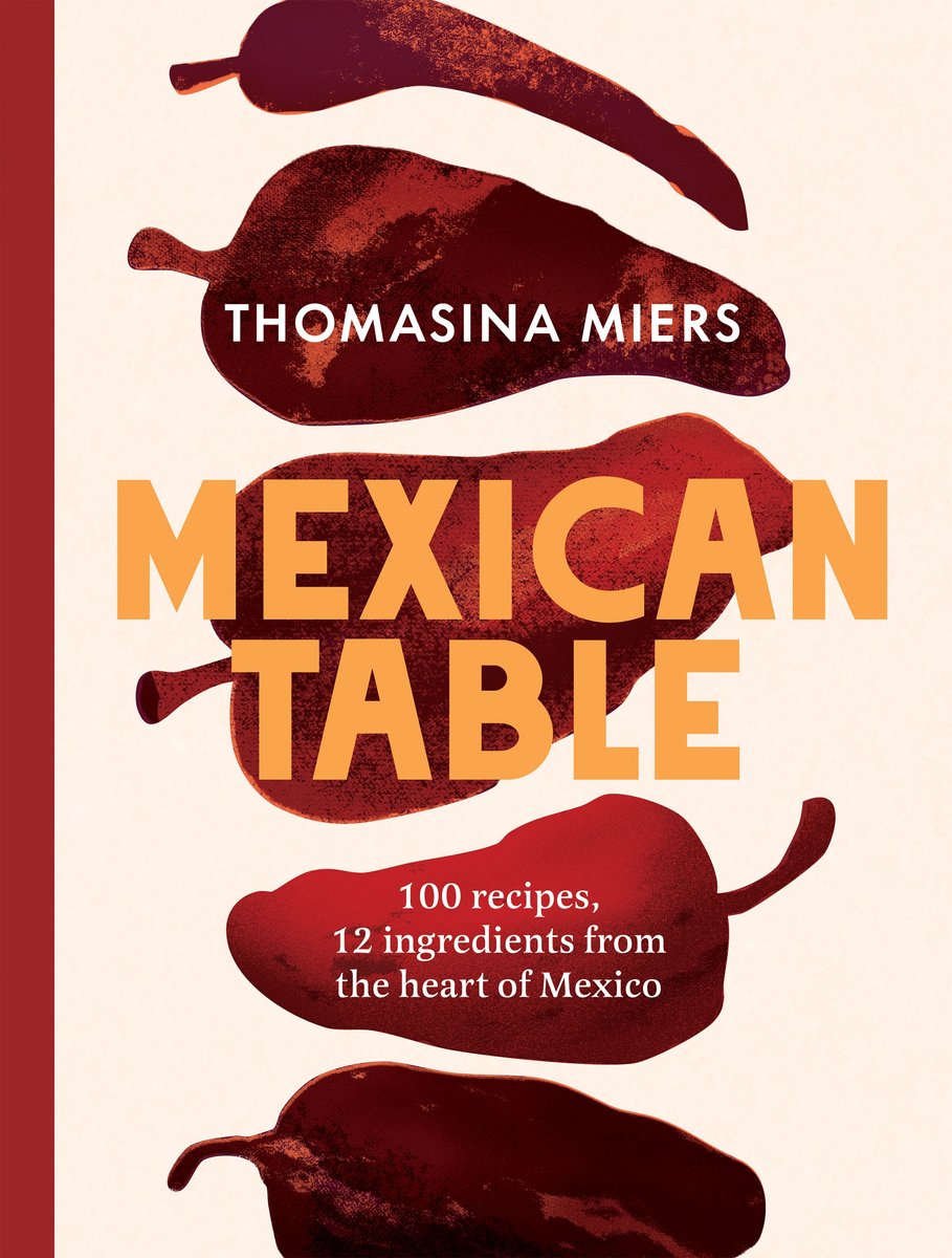 Mexican Table: 100 Recipes, 12 Everyday Ingredients From the Heart of ...