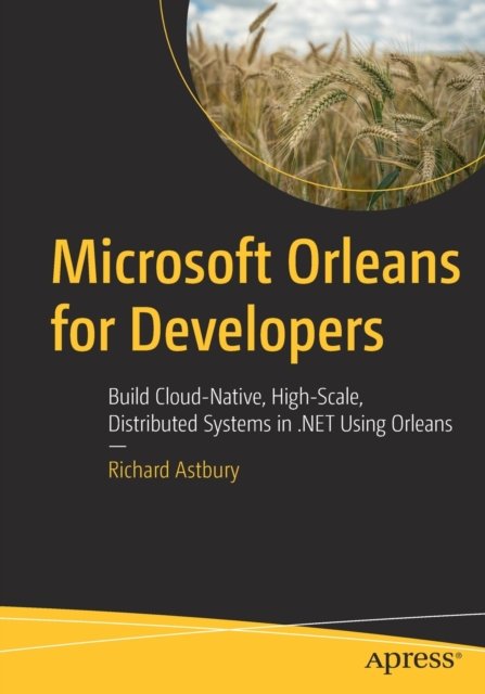 Microsoft Orleans for Developers: Build Cloud-Native, High-Scale, Distributed Systems in .NET ...