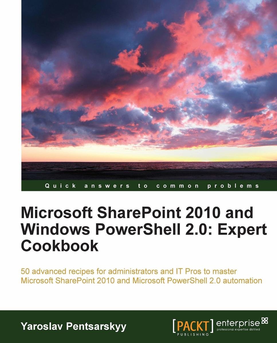 Microsoft SharePoint 2010 and Windows PowerShell 2.0: Expert Cookbook - Yaroslav Pentsarskyy ...