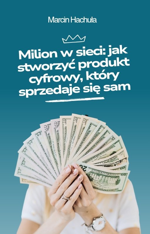 Milion w sieci: jak stworzyć produkt cyfrowy, który sprzedaje się sam ...