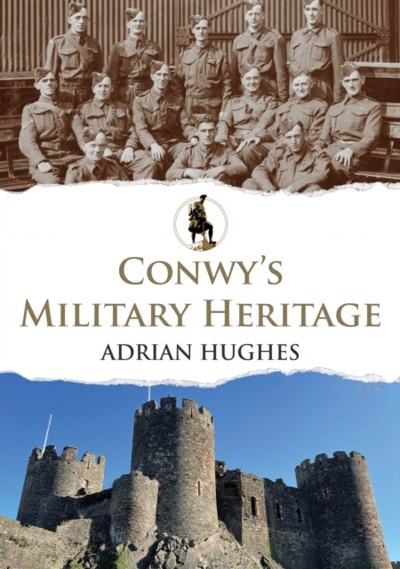 Military Heritage, Conwy's Military Heritage - Adrian Hughes | Książka ...