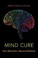 Mind Cure: How Meditation Became Medicine - Hickey Wakoh Shannon ...