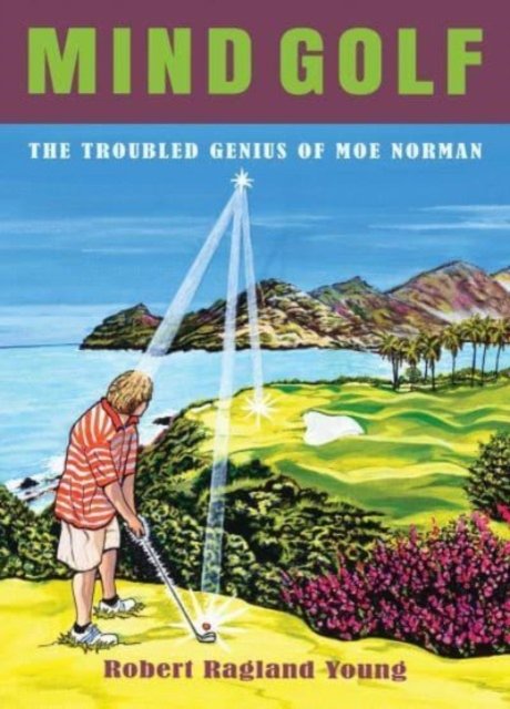 Mind Golf: The Troubled Genius of Moe Norman - Robert Ragland Young ...