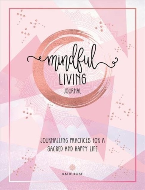 Mindful Living Journal: Journalling Practices for a sacred and happy life - Katie Rose | Książka ...
